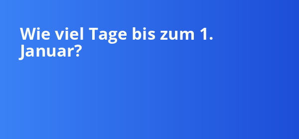 Wie viel Tage bis zum 1. Januar liegen noch vor dir?